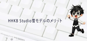 HHKB Studio 雪モデル徹底レビュー｜魅力・メリット・注意点を解説！