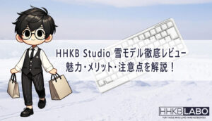 HHKB Studio 雪モデル徹底レビュー｜魅力・メリット・注意点を解説！